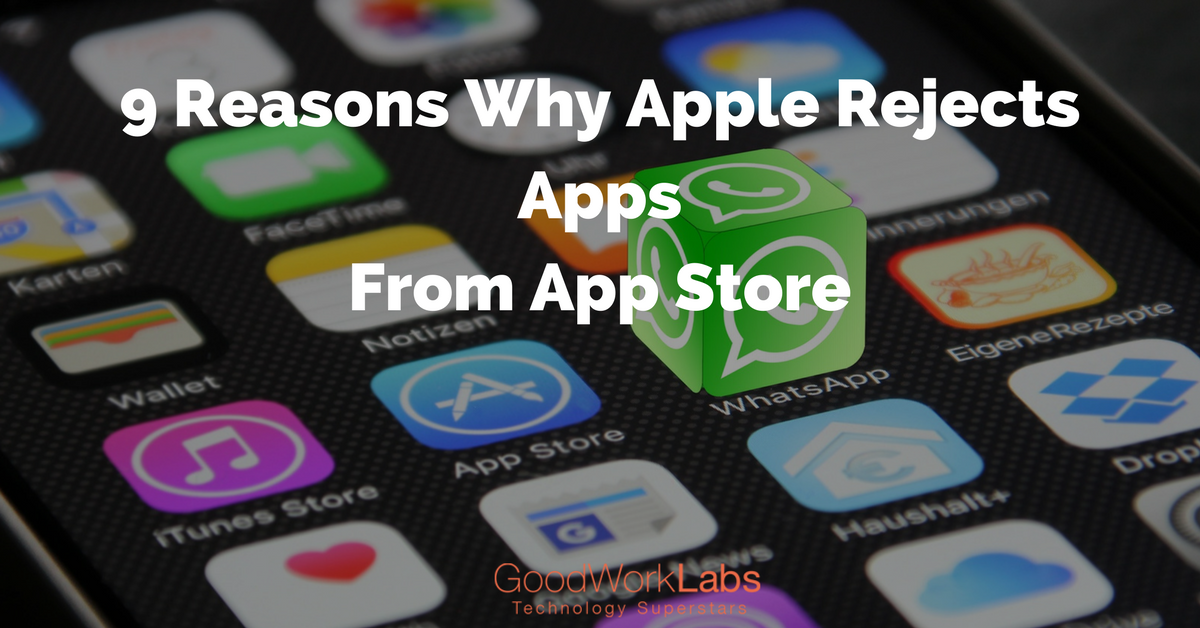 Reasons Why Apple Rejects Apps Goodworklabs 2017